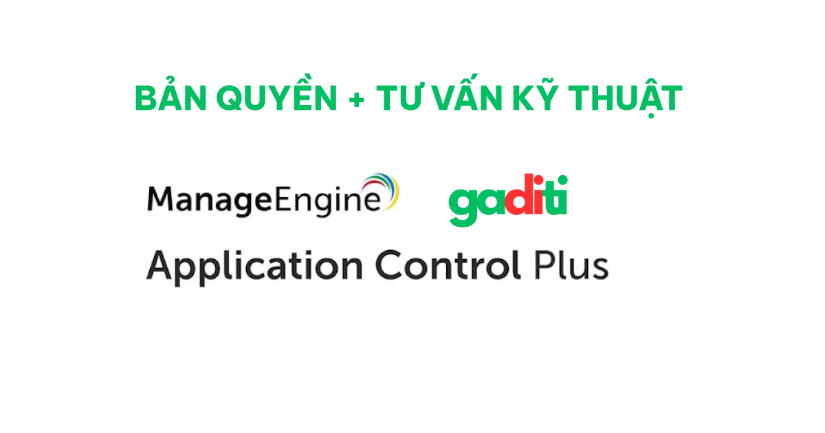 Tư vấn mua bản quyền Application Control Plus - Trung Tâm Hỗ Trợ | GADITI Việt Nam